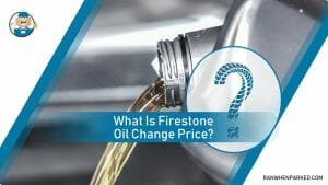 Firestone Oil Change Price: How Much Will It Cost You? - Ran When Parked